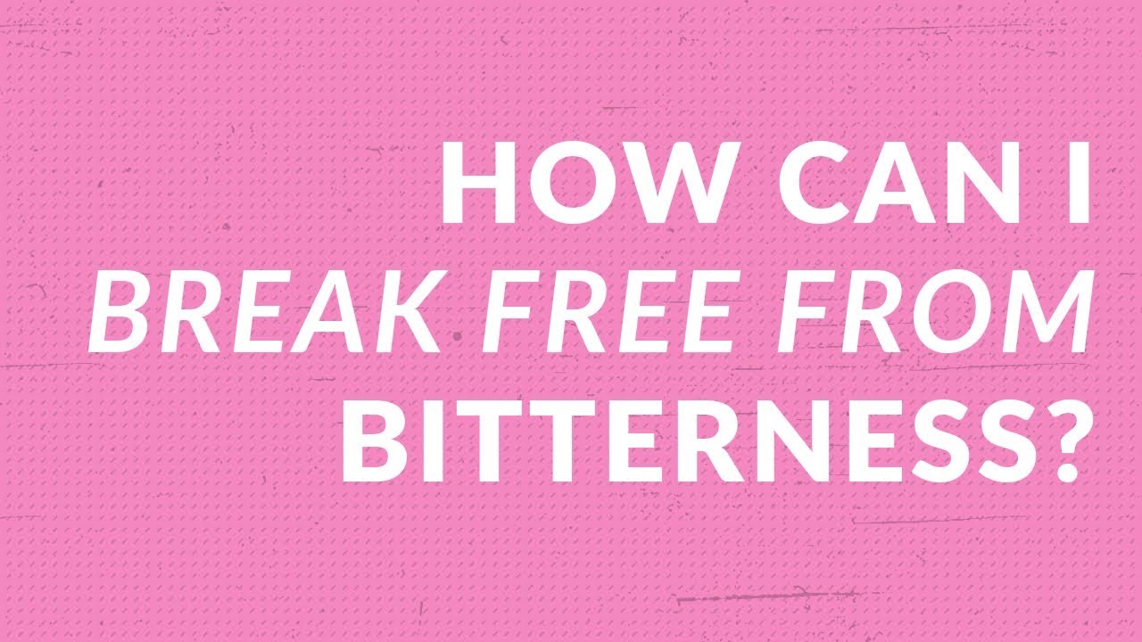 How Can I Break Free from Bitterness? - YouTube