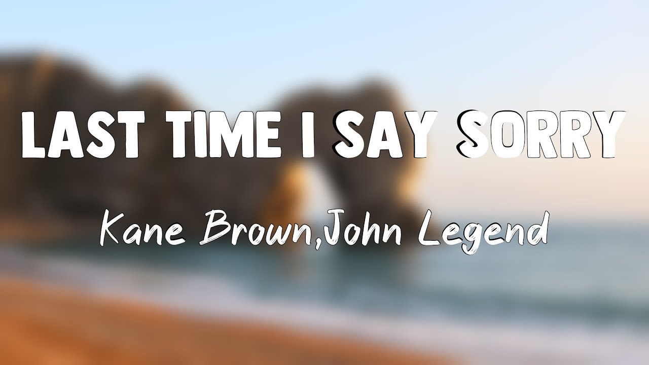 Last Time I Say Sorry - Kane Brown,John Legend{Lyrics Video}🎸 - YouTube