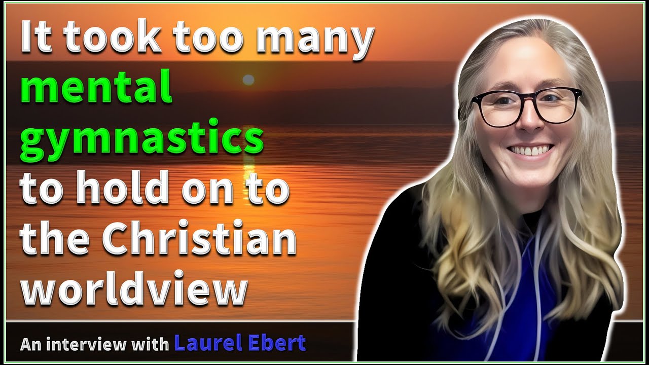 It took too many mental gymnastics to hold on to the Christian worldview - Laurel Ebert - YouTube