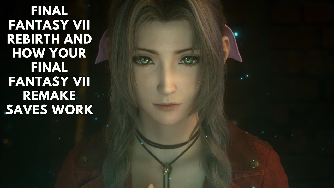FINAL FANTASY VII Rebirth and how your FINAL FANTASY VII Remake Saves ...