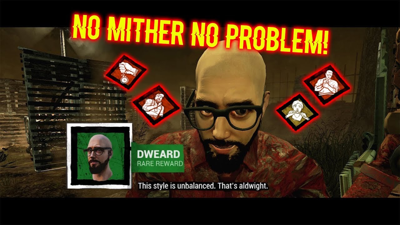 NO MITHER NO PROBLEM! - Dweard Gameplay - Dead By Daylight - YouTube