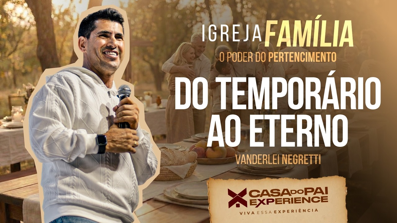 Do Temporário ao Eterno | Vanderlei Negretti | SÉRIE : IGREJA FAMÍLIA ...