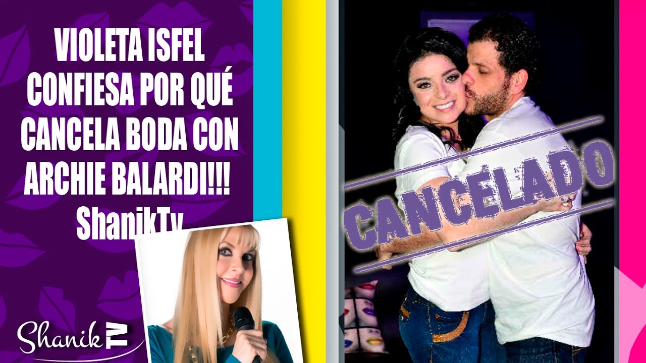 VIOLETA ISFEL: PQ CANCELÓ BODA C ARCHIE BALARDI!!! ShanikTv - YouTube