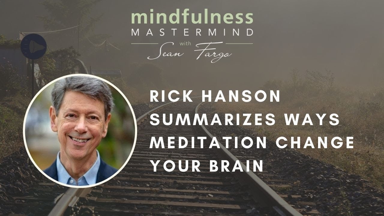 Dr. Rick Hanson Summarizes 4 Different Ways That Mindfulness Meditation ...