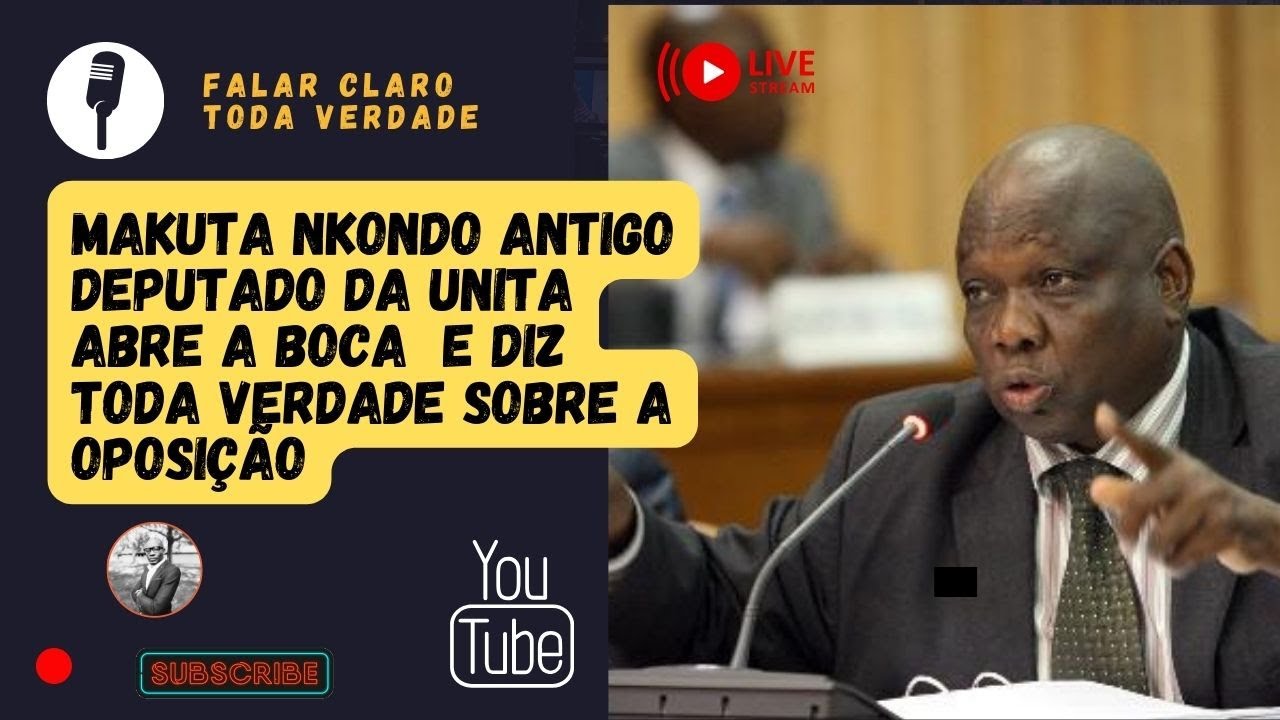 MAKUTA NKONDO ANTIGO DEPUTADO DA UNITA ABRE A BOCA E FALA TODA VERDADE ...