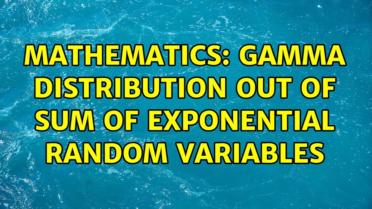 Mathematics Gamma Distribution Out Of Sum Of Exponential Random Variables Youtube