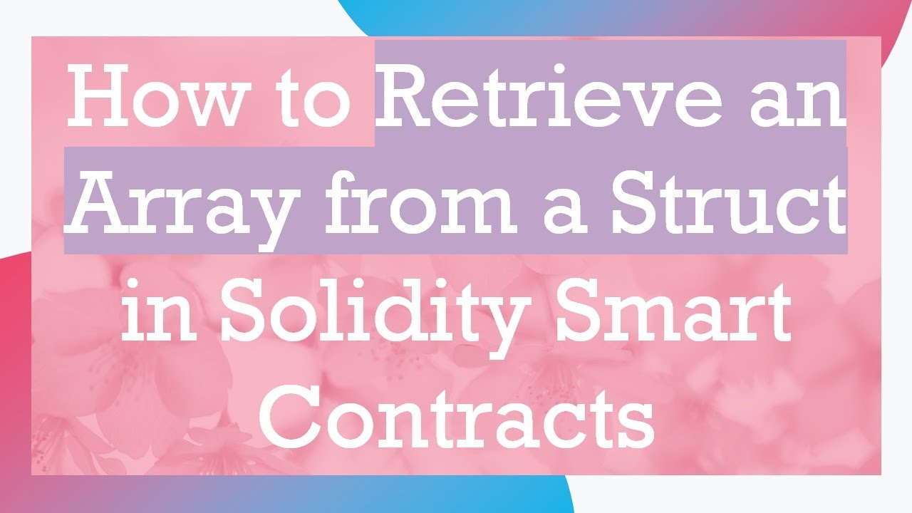 How To Retrieve An Array From A Struct In Solidity Smart Contracts 3307