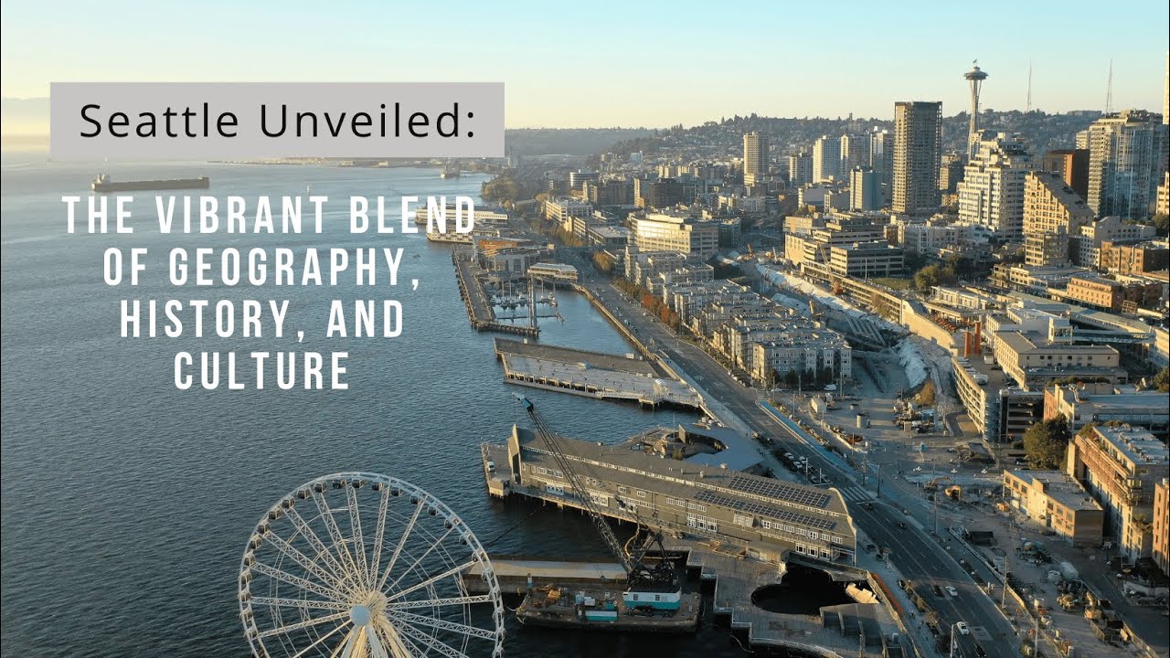 Seattle Unveiled: The Vibrant Blend of Geography, History, and Culture ...