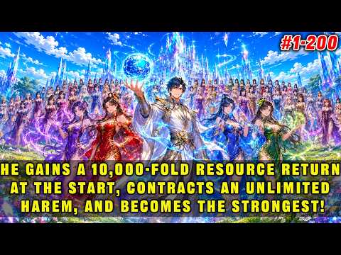 🔥He Starts with a 10,000× Resource Return, Contracts an Unlimited Harem, and Becomes the Strongest!