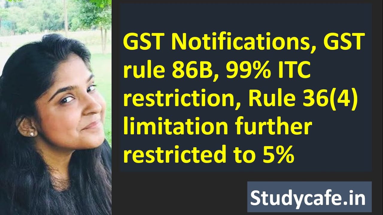GST Notifications, GST rule 86B, 99% ITC restricted, Rule 36(4 ...