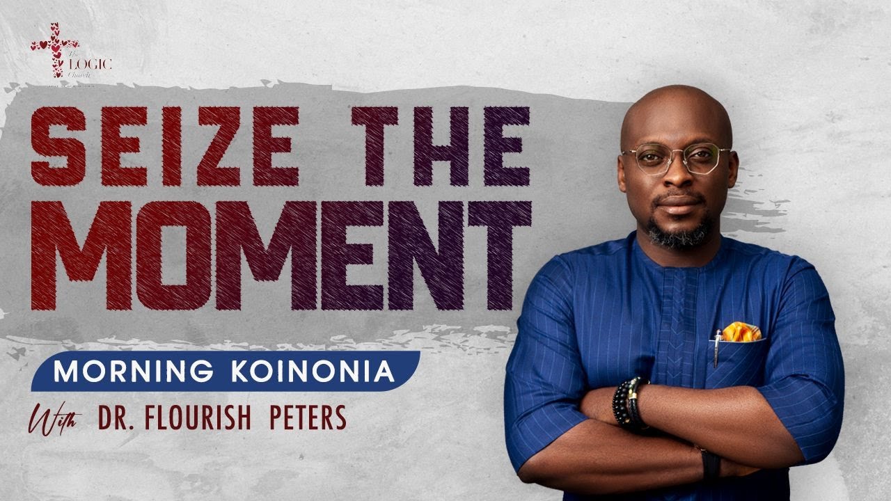 Seize The Moment | Pastor Flourish Peters | Morning Koinonia | The ...