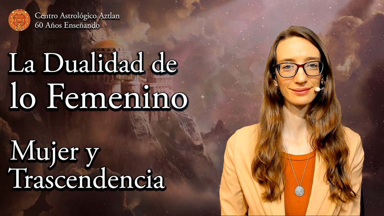 La Dualidad de lo Femenino - de la serie Mujer y Trascendencia - YouTube