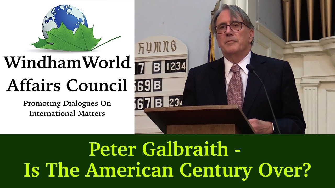Windham World Affairs Council: Peter Galbraith - Is The American Century Over? - YouTube