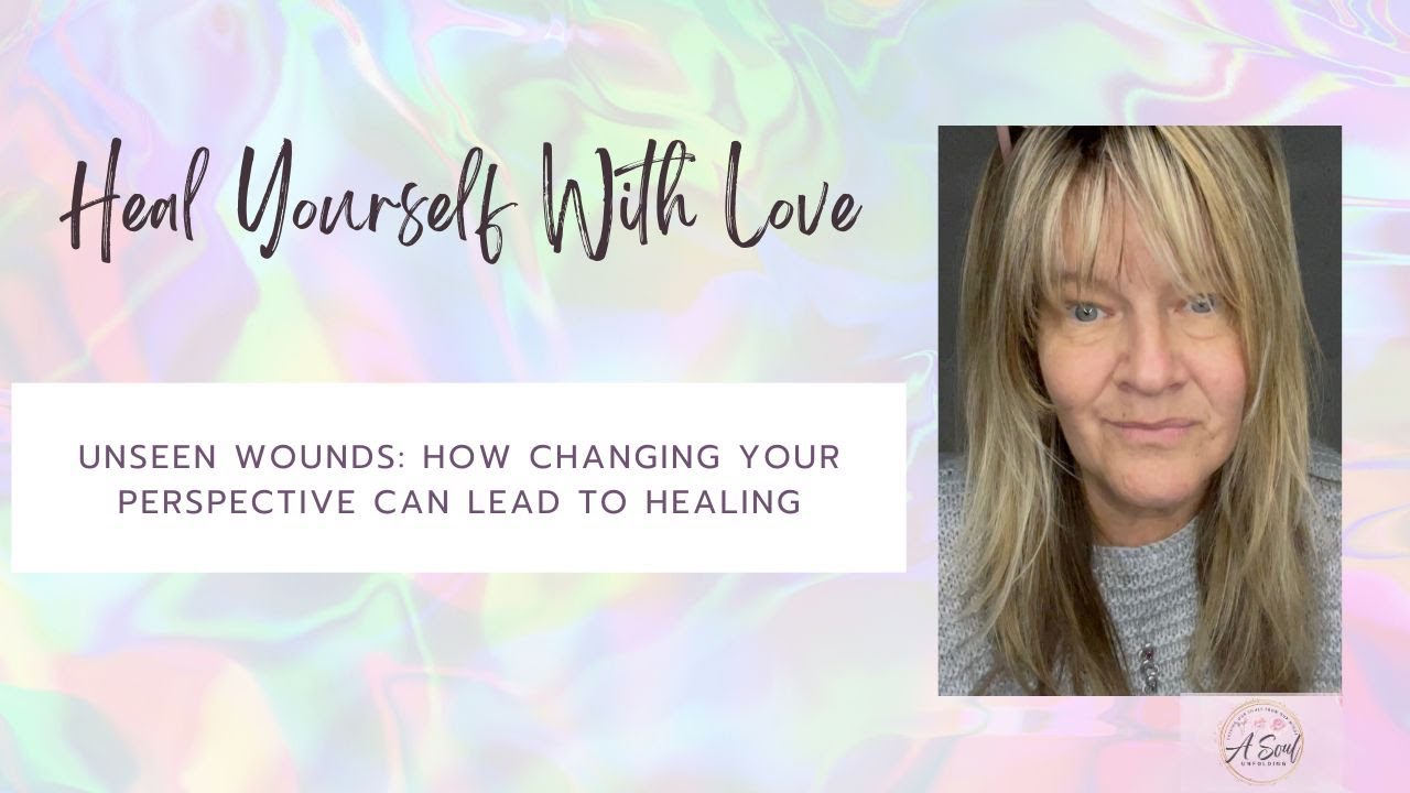 Unseen Wounds: How Changing Your Perspective can Lead to Healing - YouTube