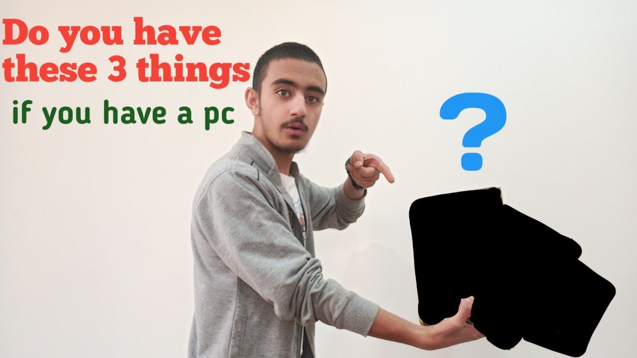 Do you have these 3 thing if you have a pc?||3 things you need to have ...