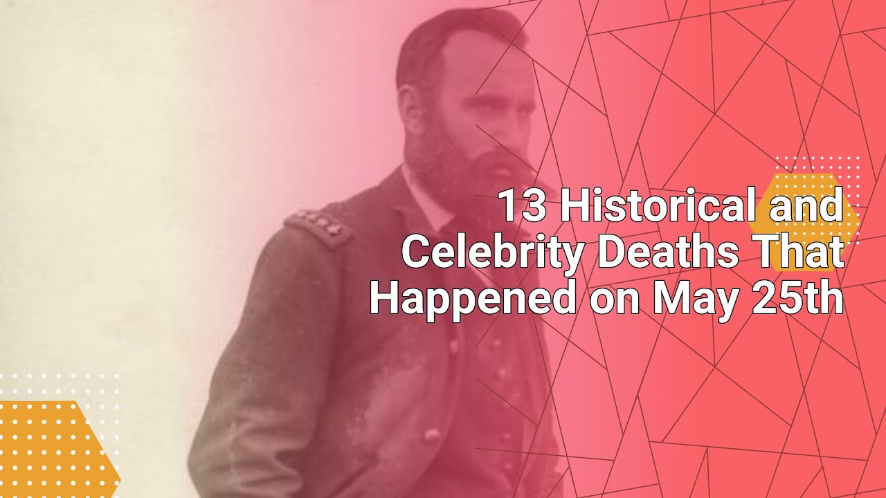 13 Historical and Celebrity Deaths That Happened on May 25th - YouTube