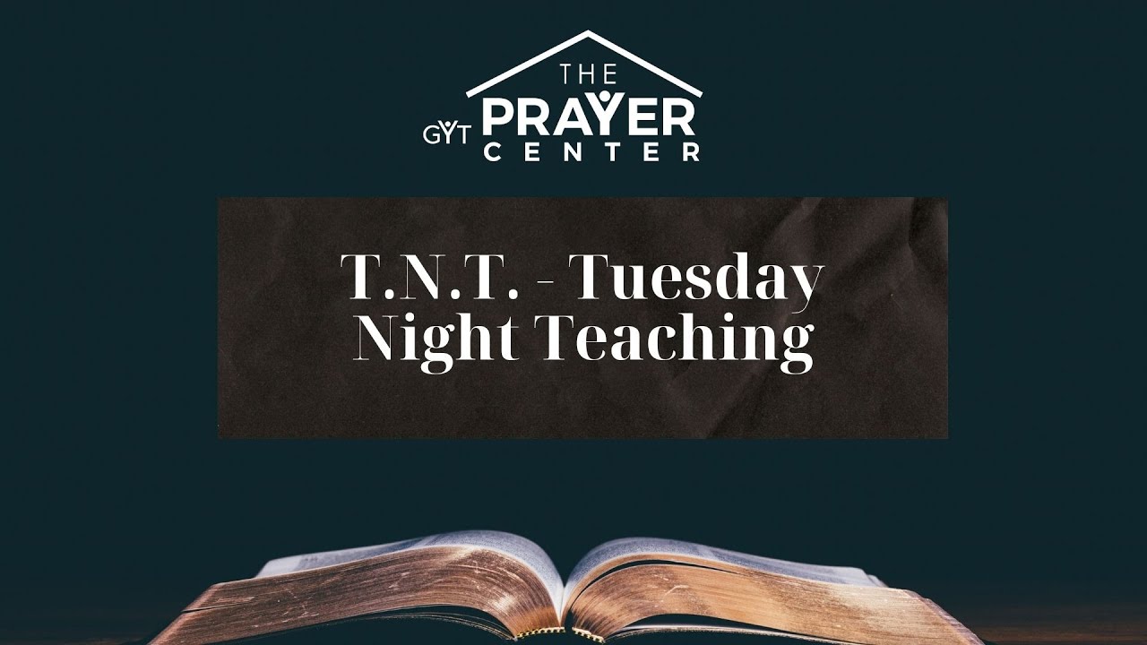 GYT The Prayer Center - T.N.T. - Tuesday Night Teaching - YouTube