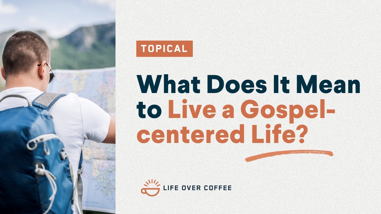 What Does It Mean to Live a Gospel centered Life? - YouTube