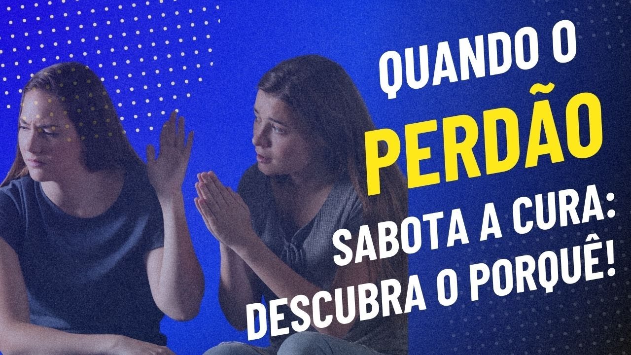 Quando o PERDÃO sabota a cura: descubra o porquê! - YouTube