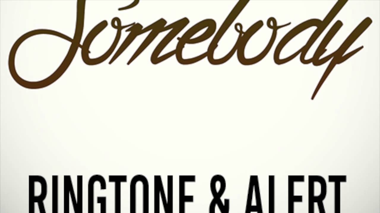Somebody Ringtone and Alert - YouTube
