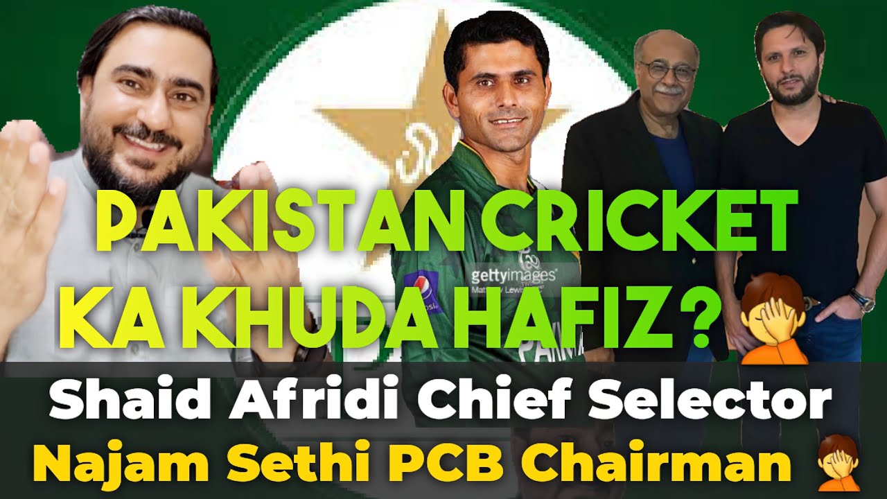 Shahid Afridi Chief Selector Najam Sethi New Pcb Chairman Ramiz
