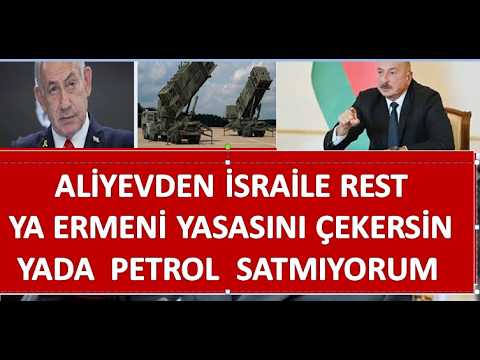 ALİYEVDEN   İSRAİLE  SERT SÖZLER  YA ERMENİ TASARISINI ÇEKERRSİN YADA  PETROL SATMAM   SİLAH ALMAM