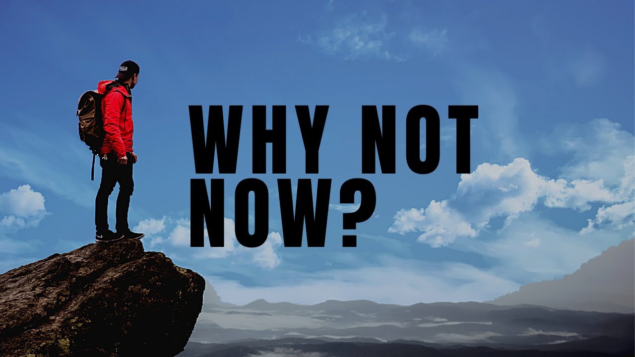 WHY NOT NOW - YouTube