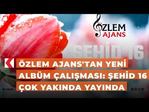 Özlem Ajans'tan yeni albüm çalışması: Şehid 16 çok yakında yayında
