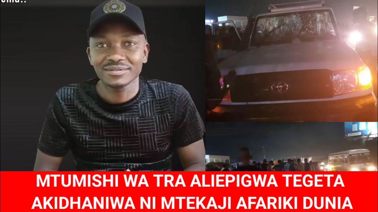 MTUMISHI WA TRA ALIEHISIWA MTEKAJI AFARIKI DUNIA BAADA YA KIPIGO KUTOKA ...