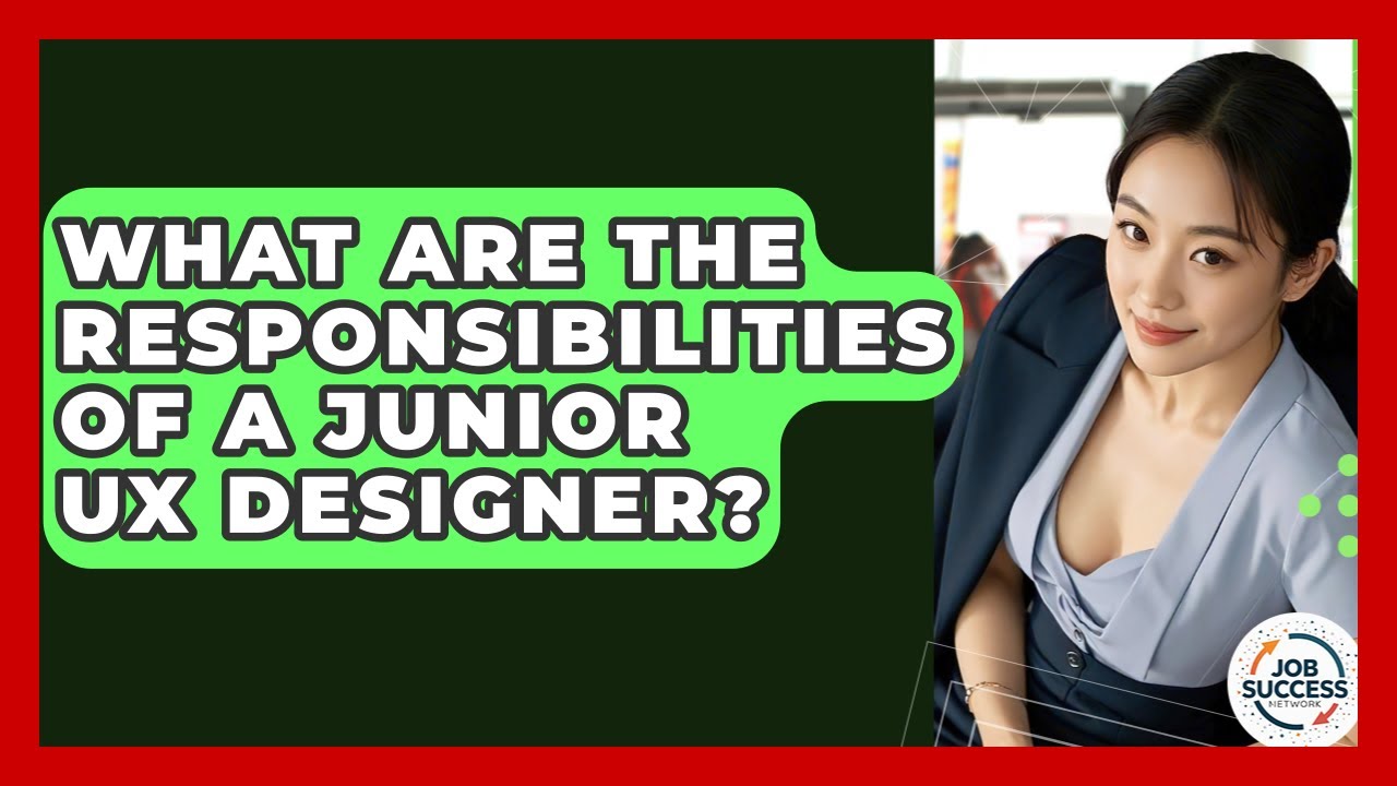 What Are The Responsibilities Of A Junior UX Designer? - Job Success ...
