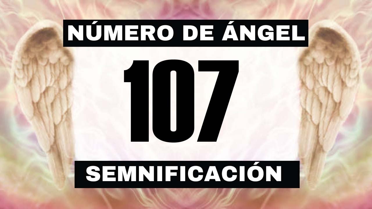 Por qué sigues viendo el número de ángel 107? El significado más ...
