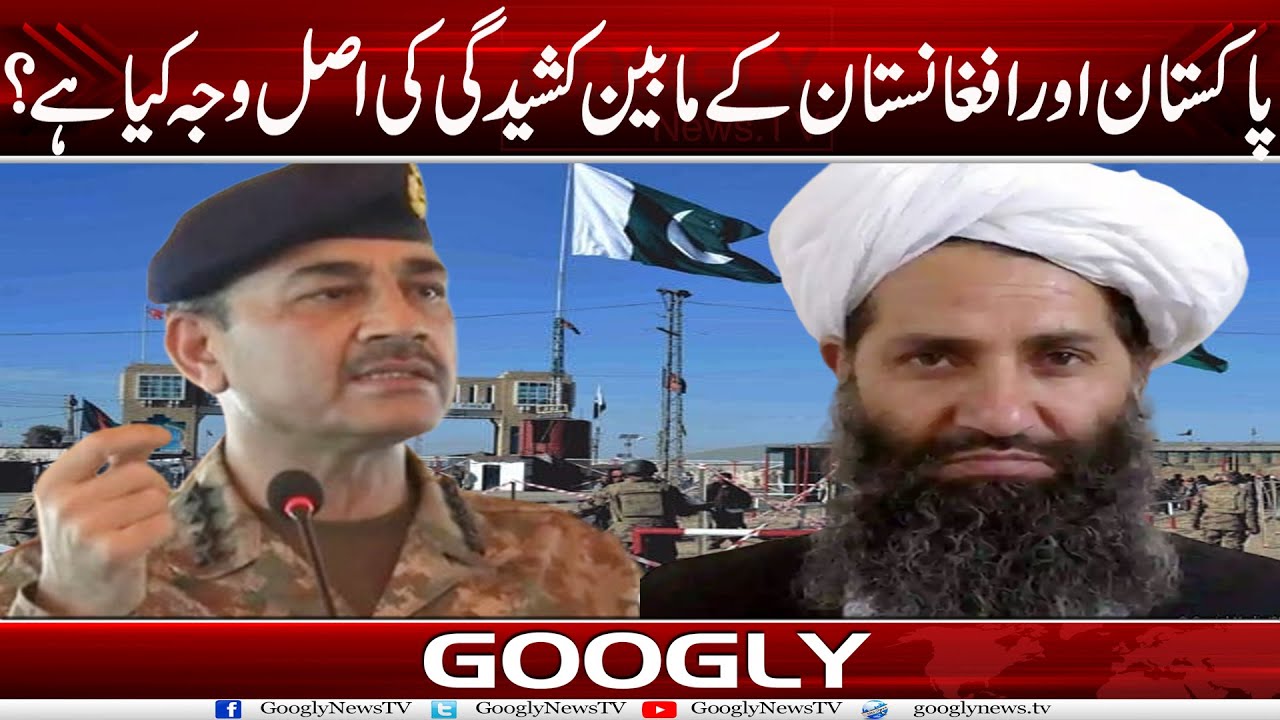 Pakistan Aur Afghanistan Kai Mabain Kasheedgi Kei Asal Wajah Kya Hai ...