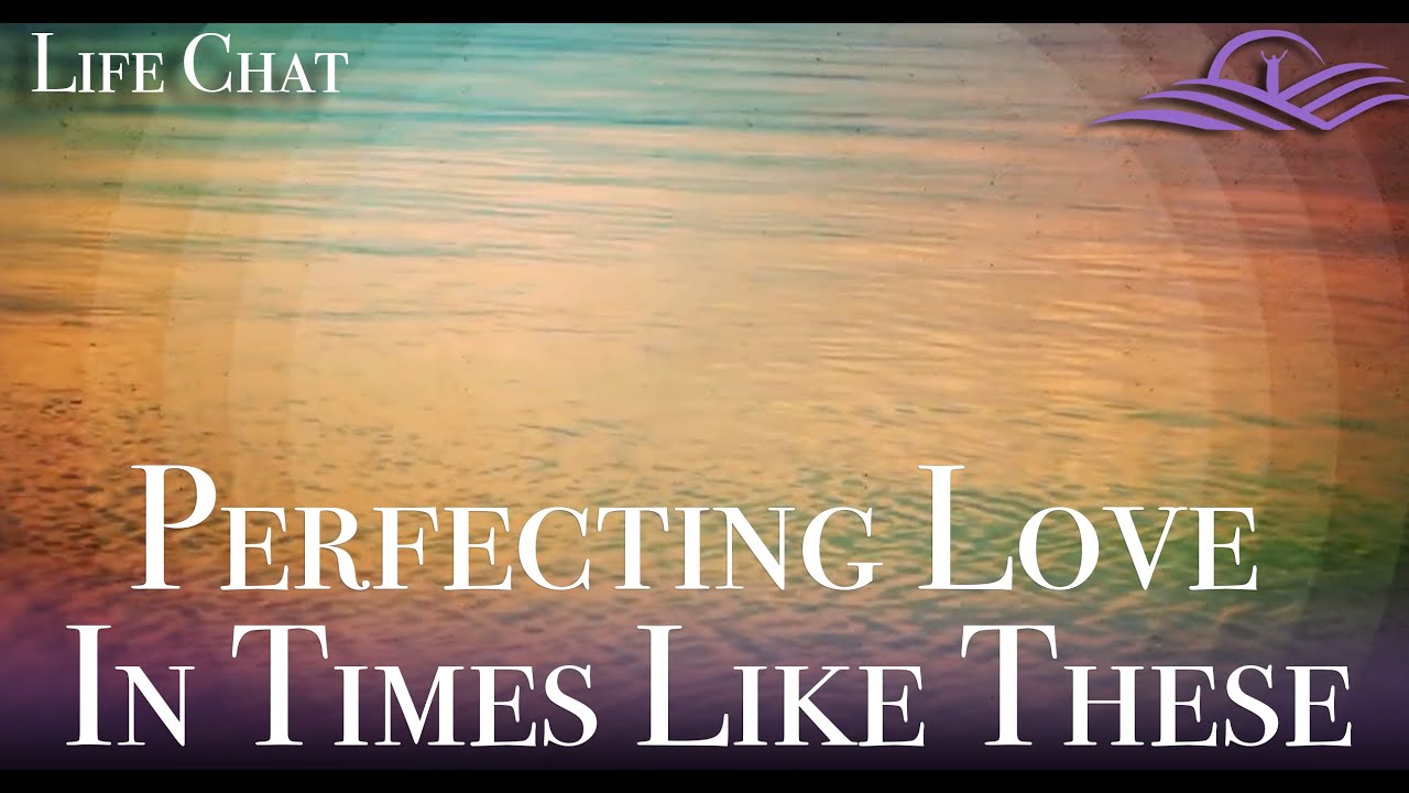 Perfecting Love in Times Like These | Life Chat (05/13/20) - YouTube