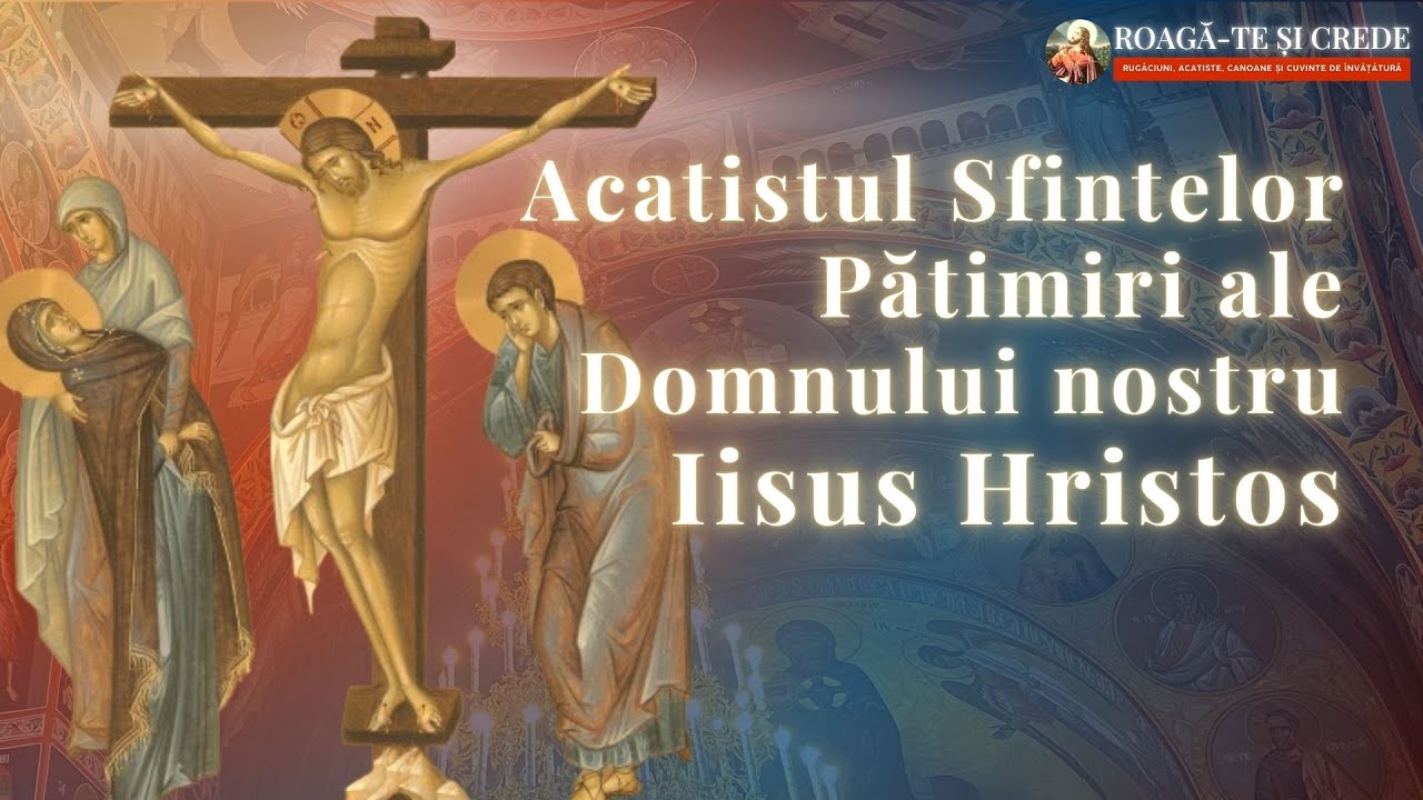 Acatistul Sfintelor Patimi ale Domnului nostru Iisus Hristos - YouTube