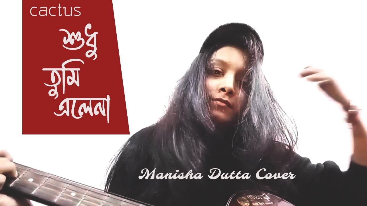 sudhu tumi ele na | Unplugged cover | Cactus | Manisha Dutta - YouTube