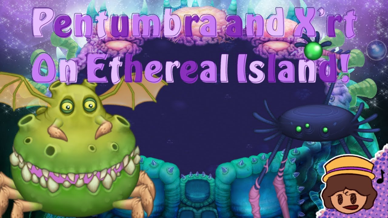 My Singing Monsters - Pentumbra and X'rt on Ethereal Island!! (Mystic ...