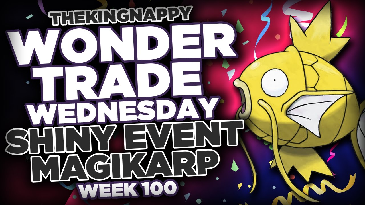 Wondertrade Wednesday FINALE LIVE! - Week 100 [SHINY EVENT MAGIKARP ...