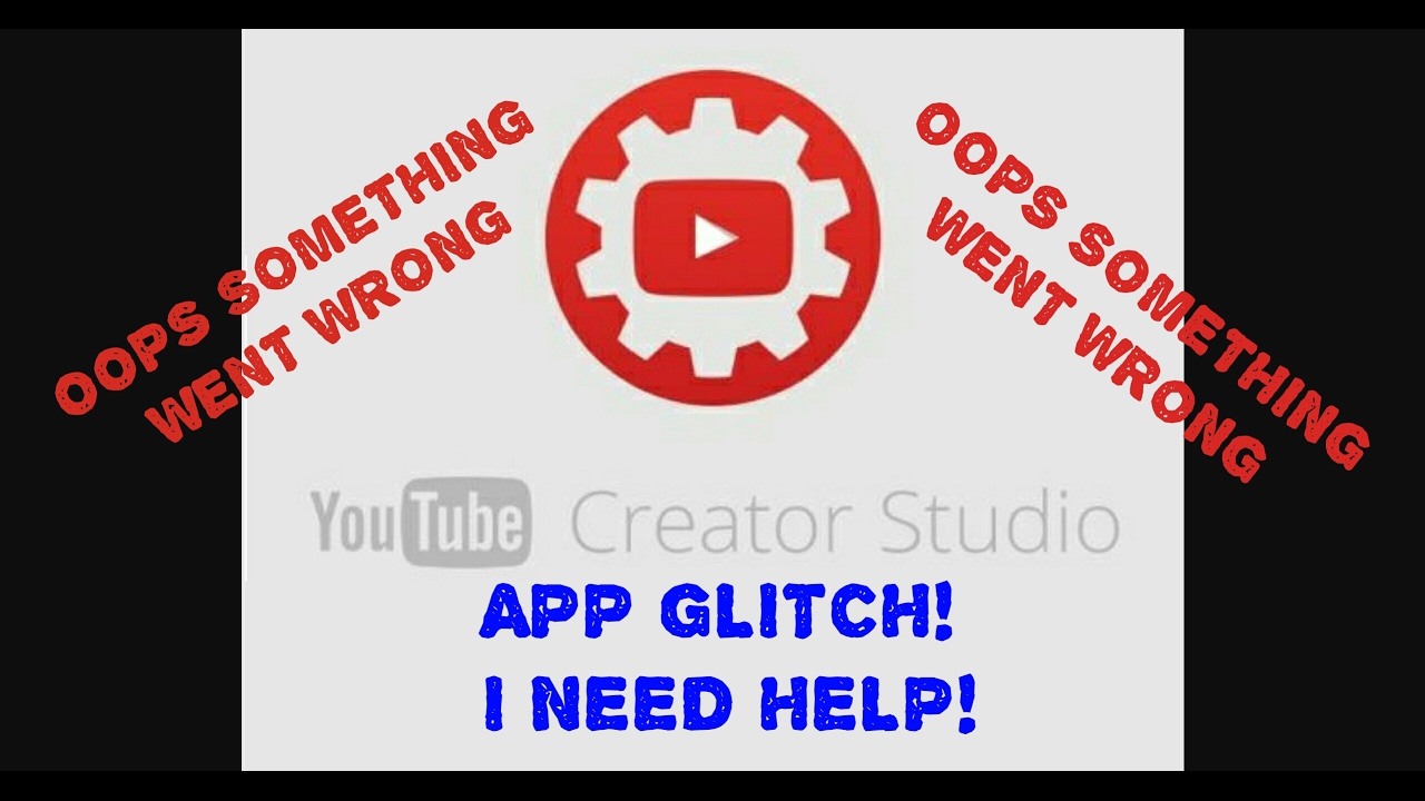 Help! YouTube Creator Studio app glitch - Oops Something Went Wrong ...