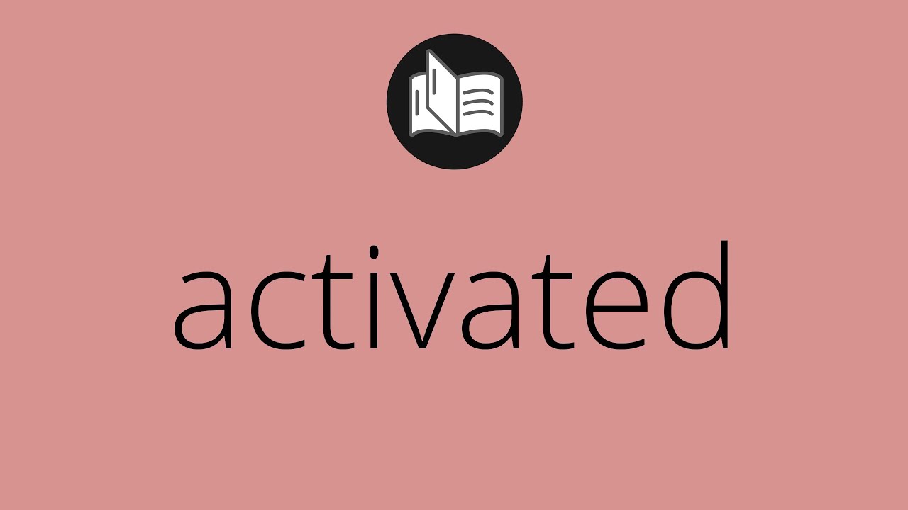 What ACTIVATED means • Meaning of ACTIVATED • activated MEANING ...