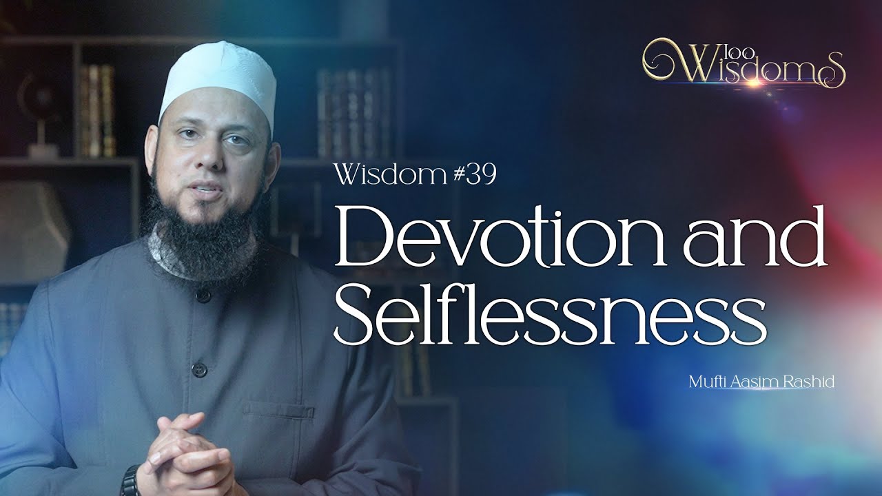 Wisdom #39: Devotion and Selflessness | 100 Wisdoms w/ Mufti Aasim ...