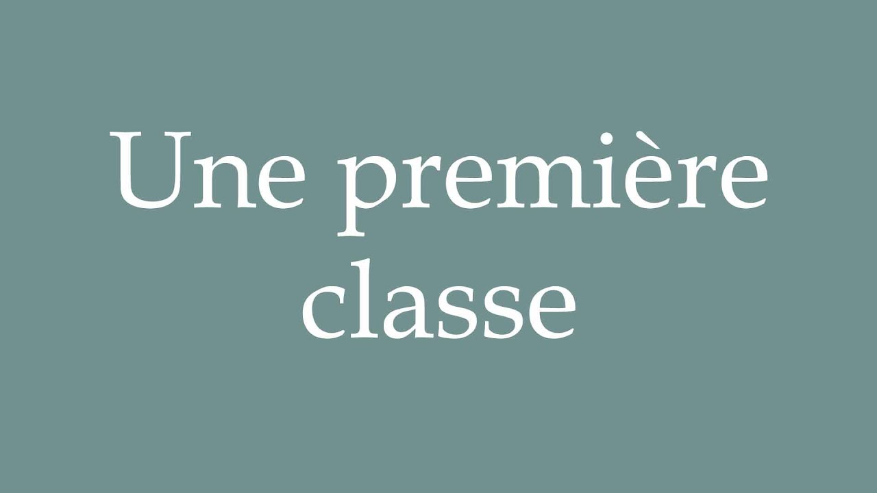 How to Pronounce ''Une première classe'' (A first class) Correctly in ...