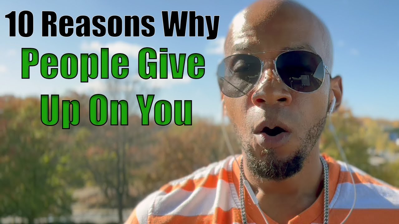 10 Reasons Why People Give Up On You - YouTube