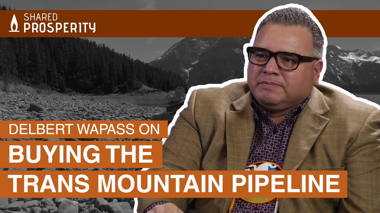 Shared Prosperity: Delbert Wapass on buying the Trans Mountain Pipeline ...