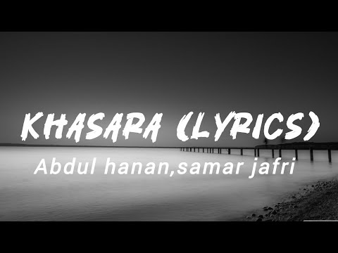 Khasara| lyrics| Abdul hanan| Samar jafri|Shahmeer raza khan|