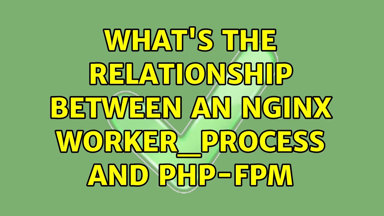 What's the Relationship Between an nginx worker_process and PHP-FPM (2 ...