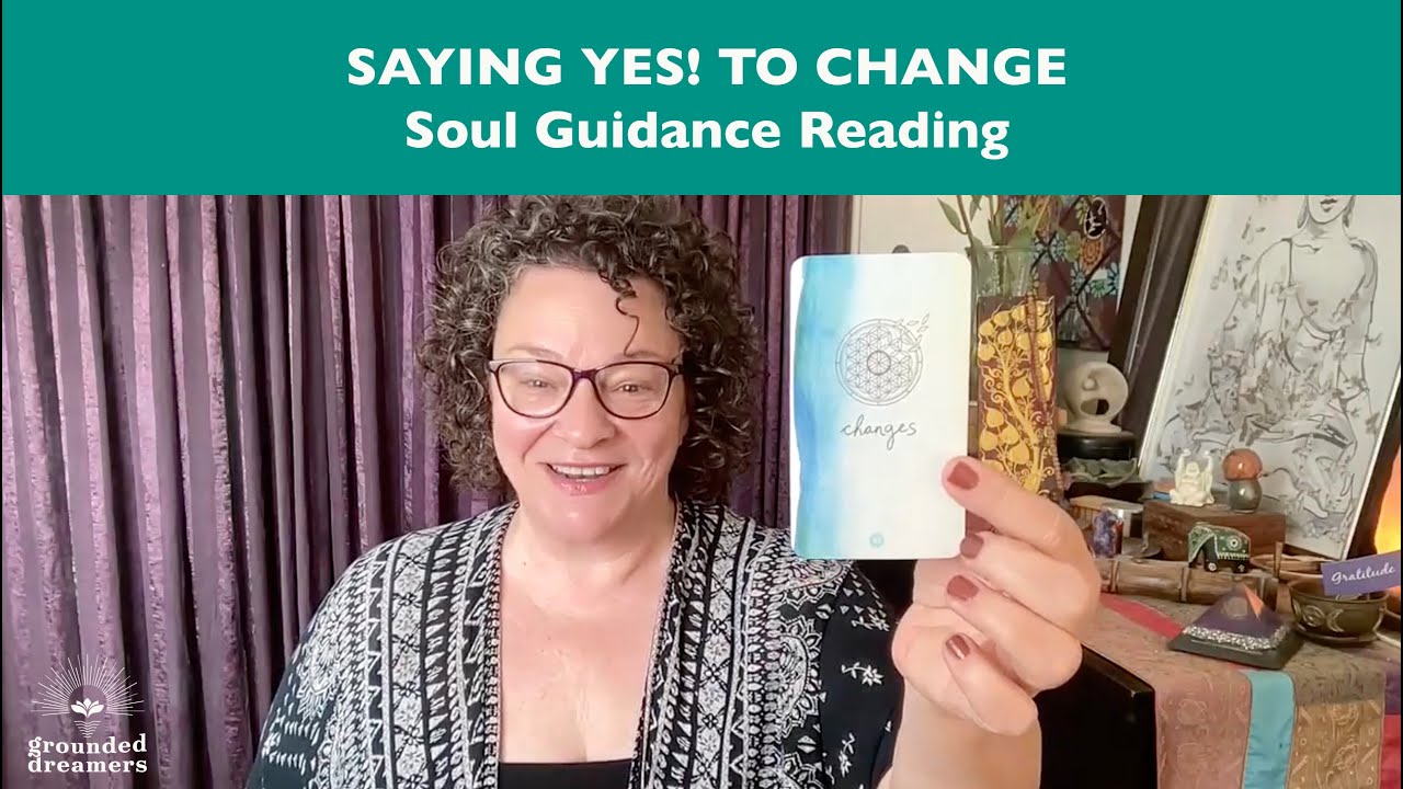 SAYING YES! TO CHANGE • Soul Guidance Reading (recorded in December ...