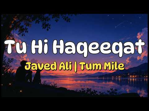 Tu Hi Haqeeqat (Lyrics) - Javed Ali | Tum Mile
