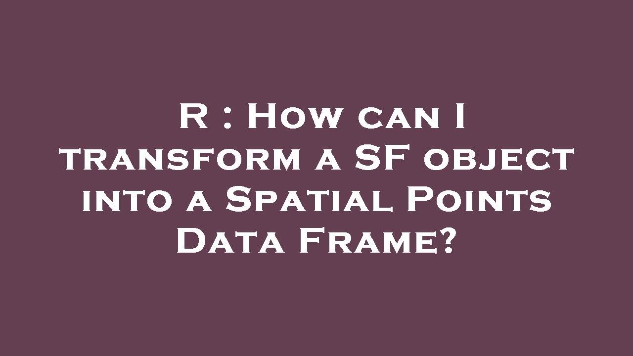 R How Can I Transform A Sf Object Into A Spatial Points Data Frame Youtube