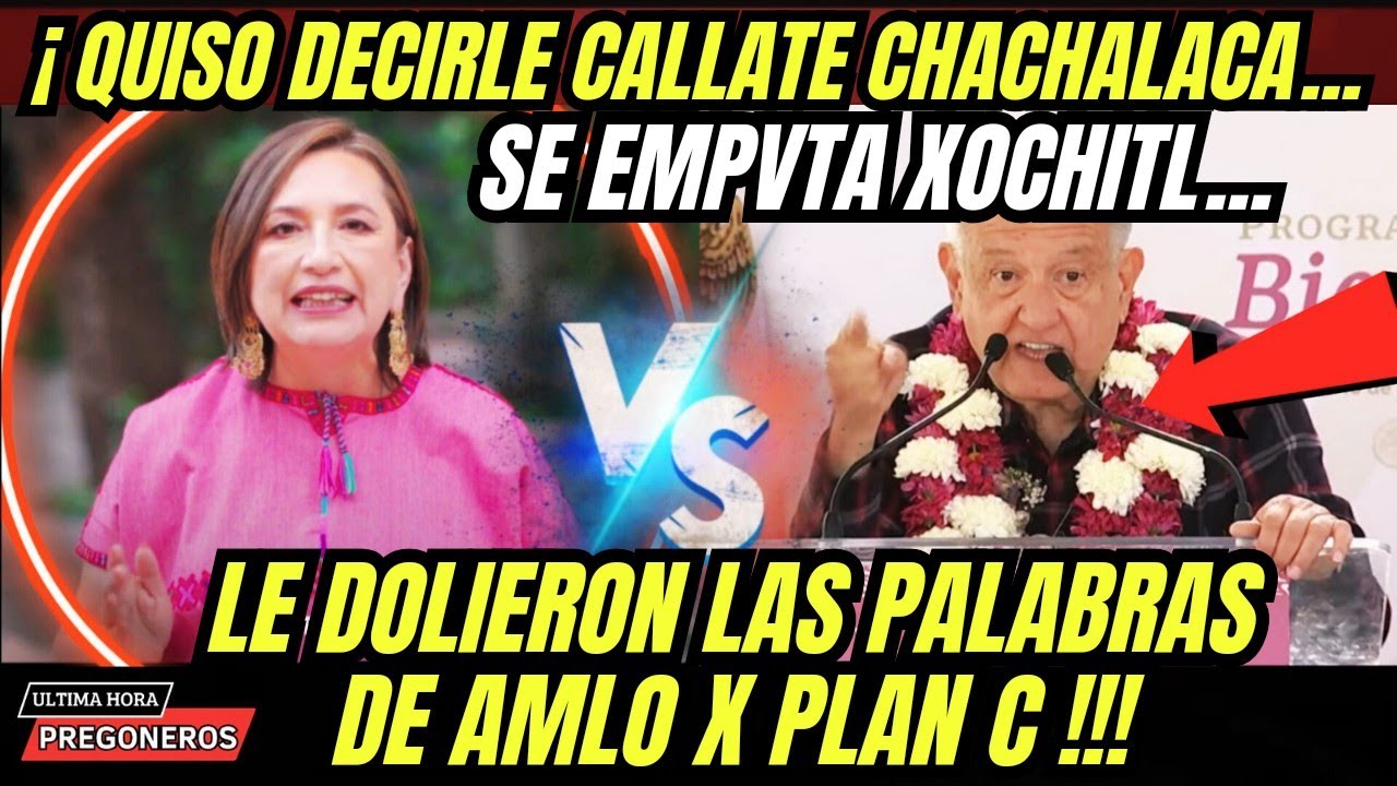 ¡SE EMPVTA XOCHITL CON AMLO Y PLAN C! QUISO DECIRLE CALLATE CHACHALACA ...