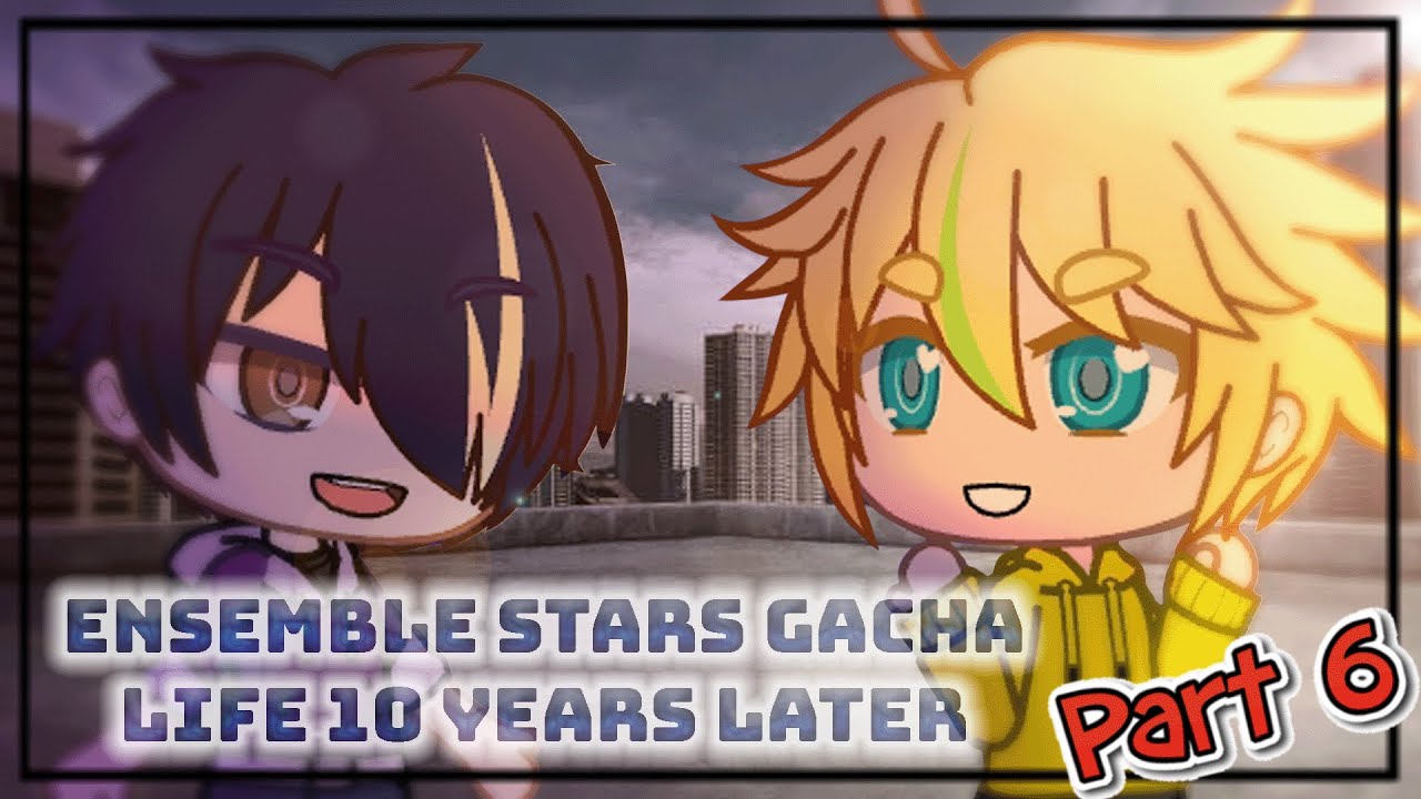 Ensemble Stars Gacha Life 10 Years Later Part 6 - YouTube